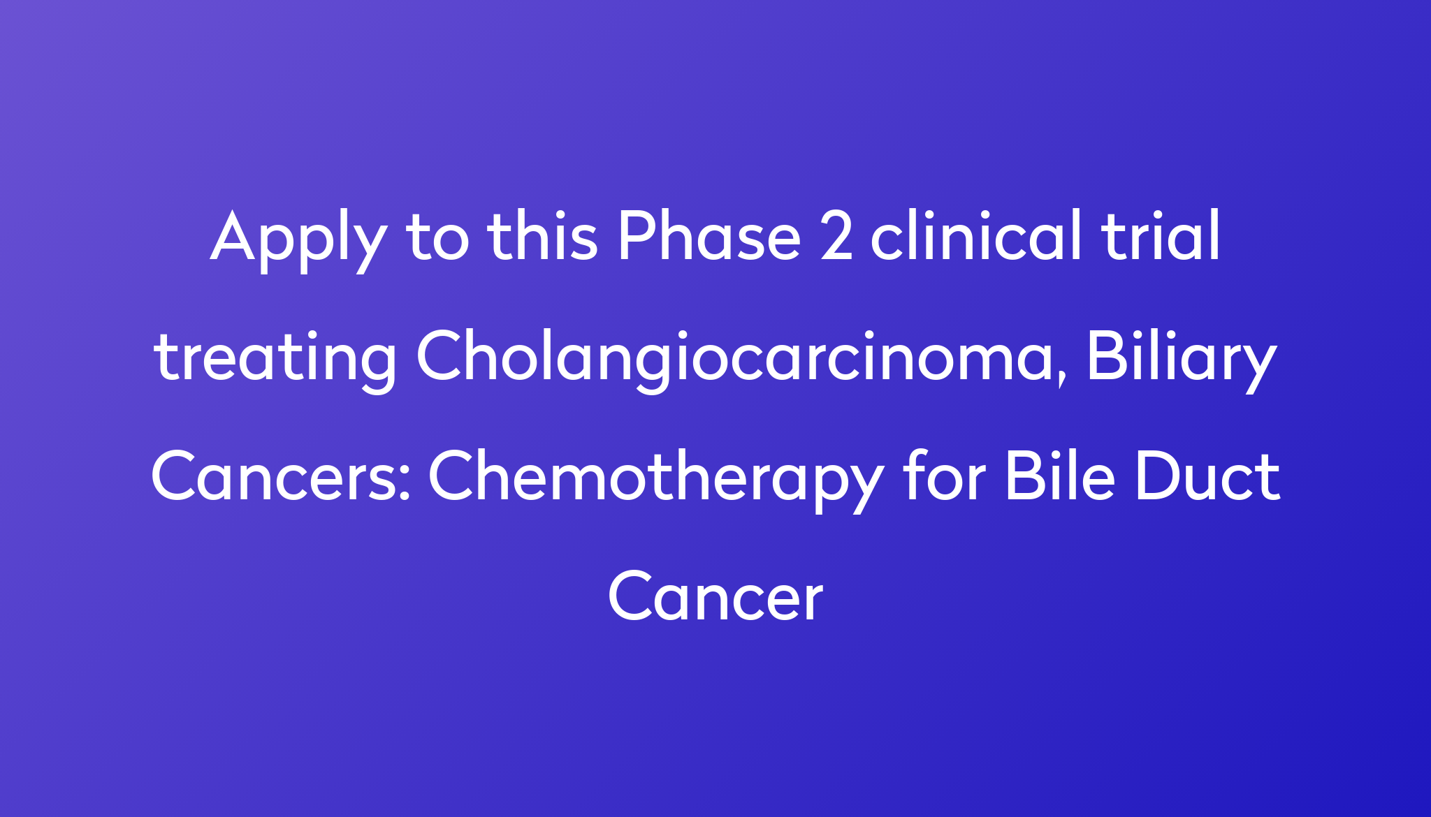 Chemotherapy For Bile Duct Cancer Clinical Trial 2023 Power